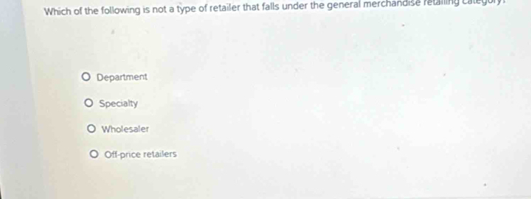 Solved: Which of the following is not a type of retailer that falls ...