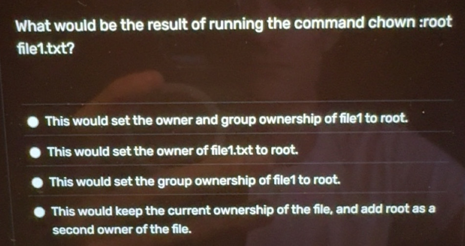 Solved: What would be the result of running the command chown :root ...