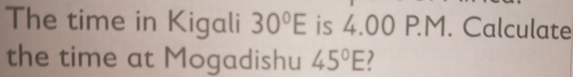 Solved: The time in Kigali 30°E is 4.00 P.M. Calculate the time at ...