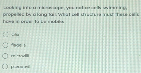 Solved: Looking into a microscope, you notice cells swimming, propelled ...