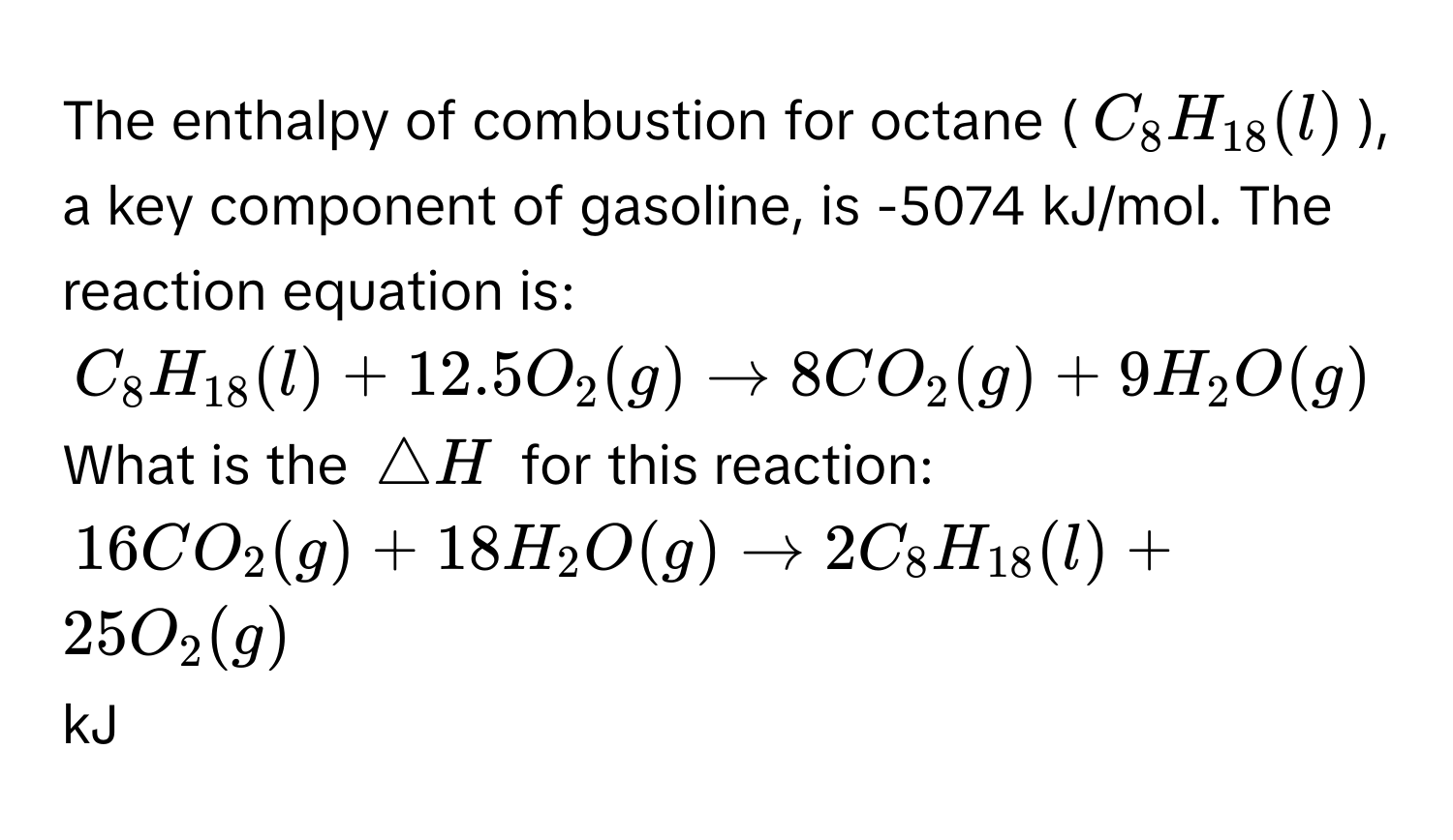 Solved: The enthalpy of combustion for octane ($C_8H_18(l)$), a key ...