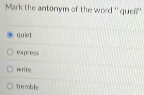 Solved: Mark the antonym of the word '' quell'' quiet express write ...
