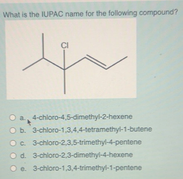 Solved: What is the IUPAC name for the following compound? a. 4 -chloro -4, 5 -dimethyl- 2 ...