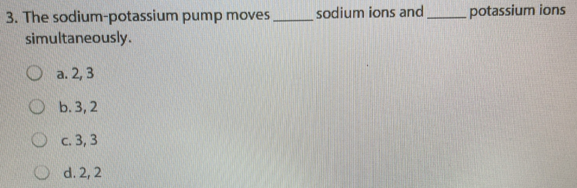 Resuelto:The sodium-potassium pump moves _sodium ions and _potassium ions simultaneously. a. 2, 3 b