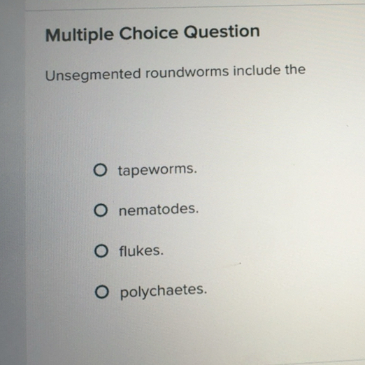 Solved: Question Unsegmented roundworms include the tapeworms ...