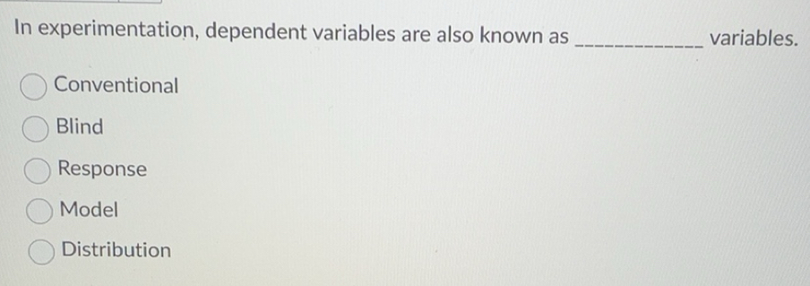 Solved: In experimentation, dependent variables are also known as ...