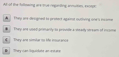 Solved: All of the following are true regarding annuities, except: A ...