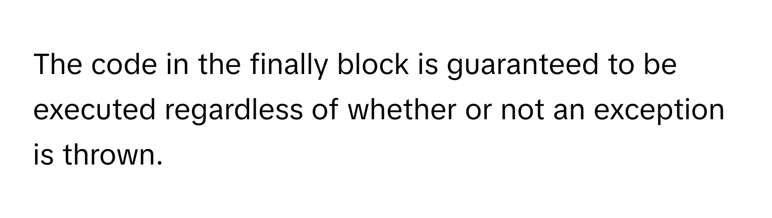 Solved: The code in the finally block is guaranteed to be executed ...
