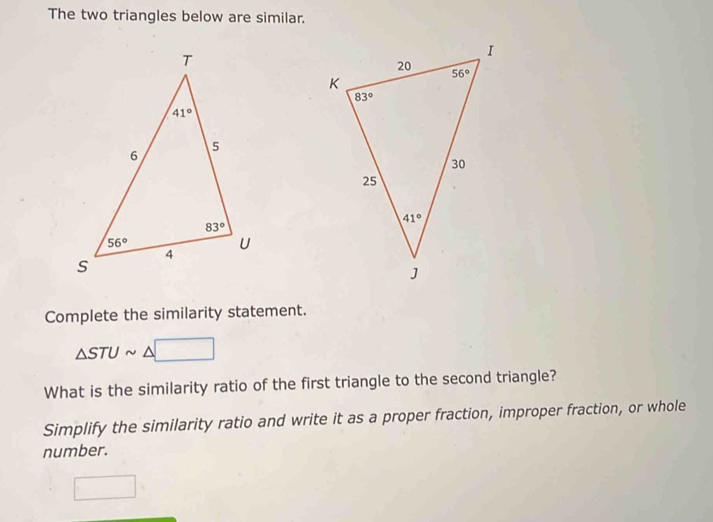 Solved: The two triangles below are similar. Complete the similarity ...