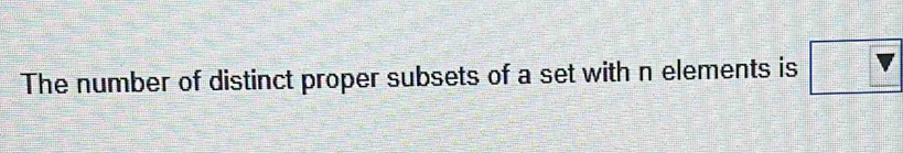 Solved: The number of distinct proper subsets of a set with n elements is [Math]