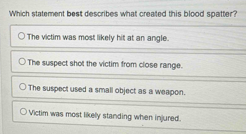 Solved: Which statement best describes what created this blood spatter ...