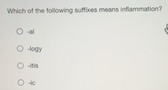 Solved: Which of the following suffixes means inflammation? -al -logy ...