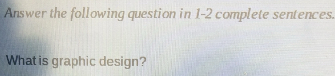 Solved: Answer the following question in 1-2 complete sentences. What ...