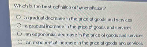 Solved: Which is the best definition of hyperinflation? a gradual ...