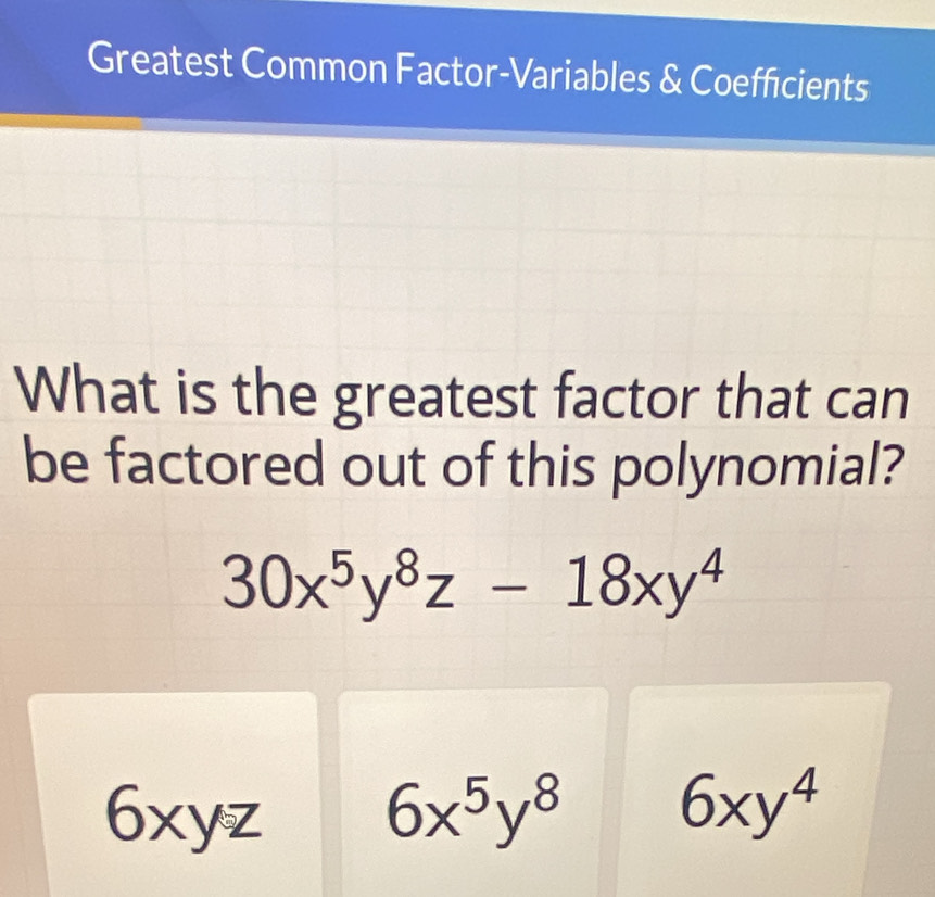 Solved: Greatest Common Factor-Variables & Coefficients What is the ...