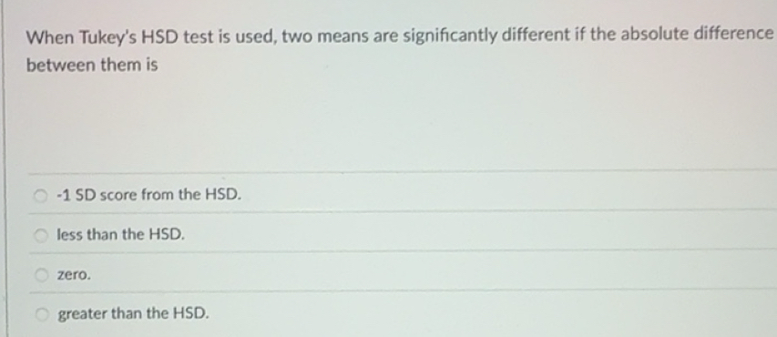 Solved: When Tukey's HSD test is used, two means are signifcantly ...