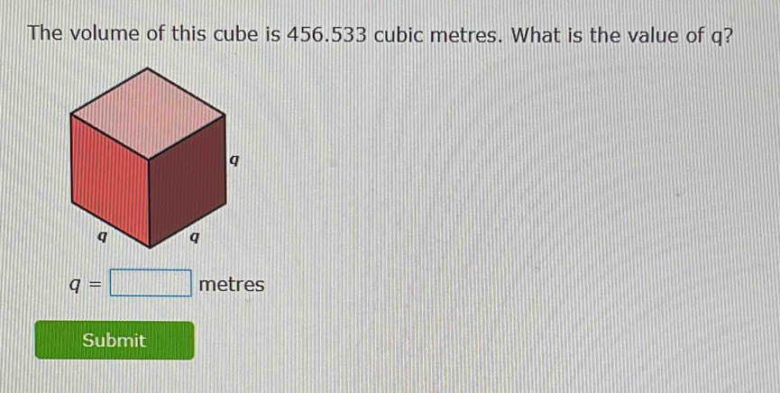 Solved: The volume of this cube is 456.533 cubic metres. What is the ...