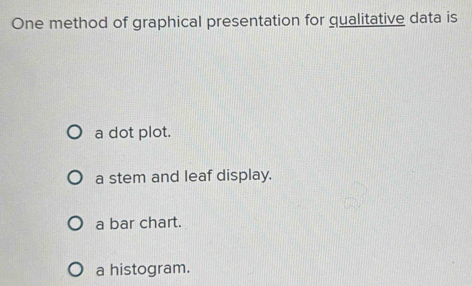 Solved: One method of graphical presentation for qualitative data is a dot plot. a stem and leaf ...