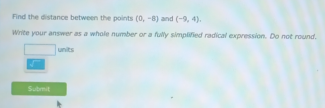 Solved: Find the distance between the points (0,-8) and (-9,4). Write ...