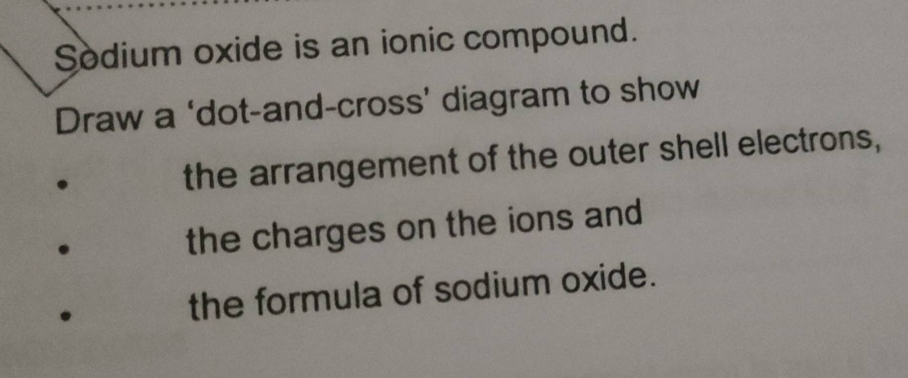 Solved: Sodium oxide is an ionic compound. Draw a ‘dot-and-cross ...