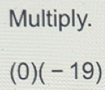 Solved: Multiply. (0)(-19) [Math]