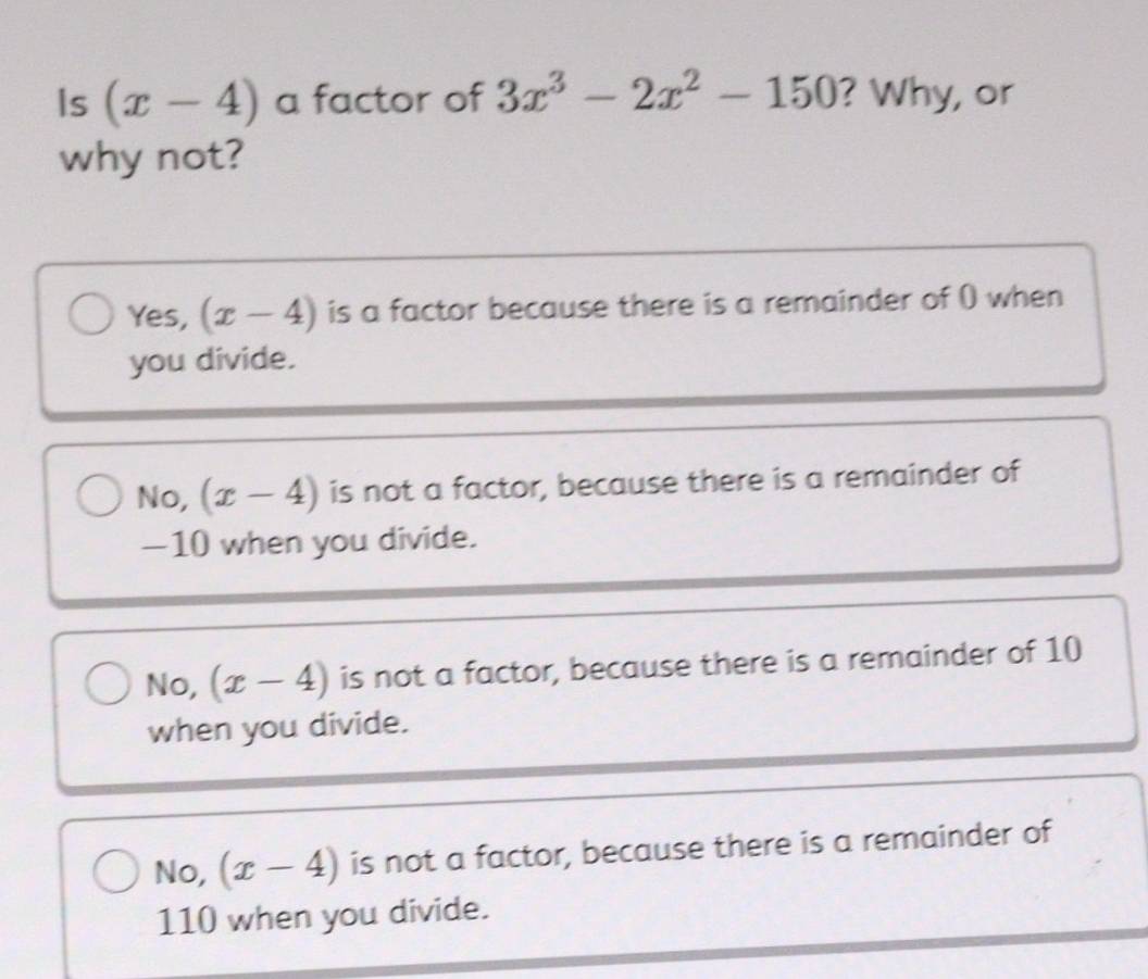 Solved: Is (x-4) a factor of 3x^3-2x^2-150 ? Why, or why not? Yes, (x-4) is a factor because ...