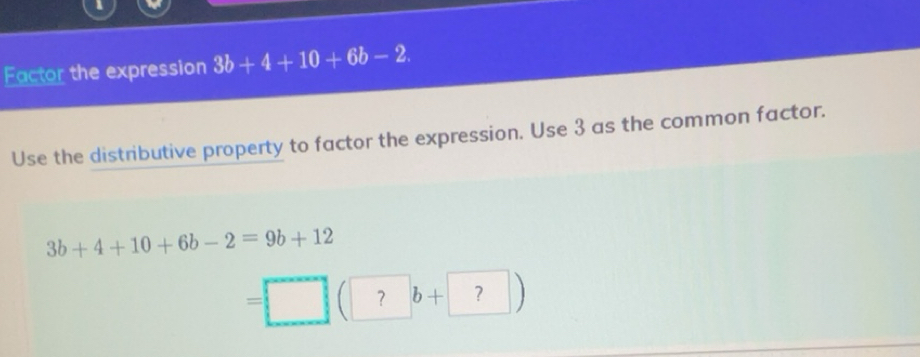 Solved: Factor the expression 3b+4+10+6b-2. Use the distributive ...