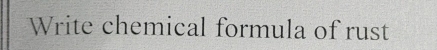 Solved: Write chemical formula of rust [Chemistry]