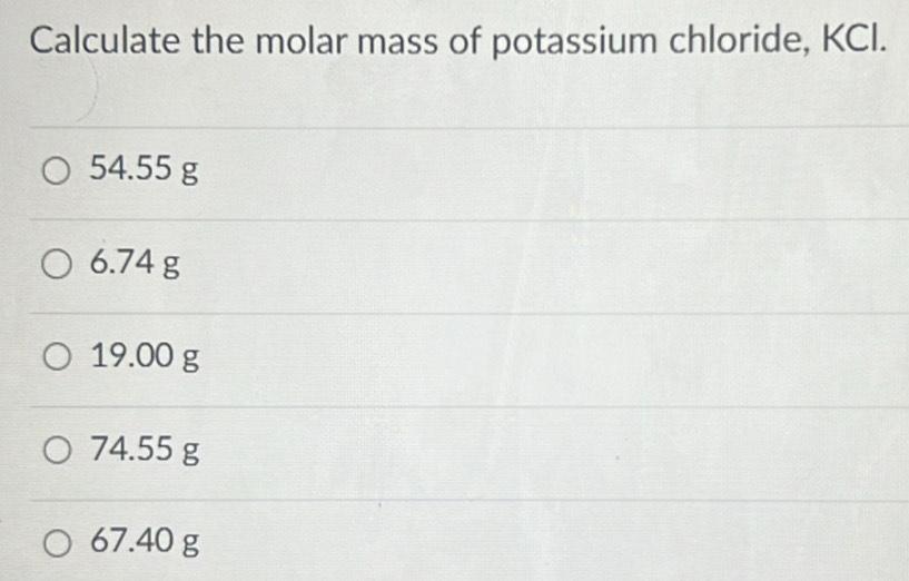 Solved: Calculate the molar mass of potassium chloride, KCl. 54.55 g 6. ...