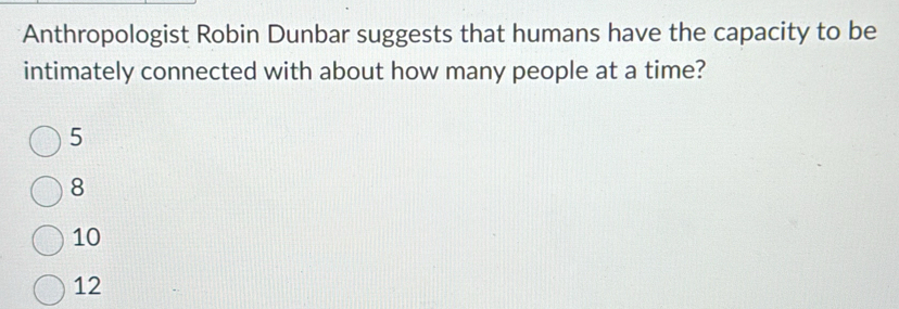 Solved: Anthropologist Robin Dunbar suggests that humans have the ...