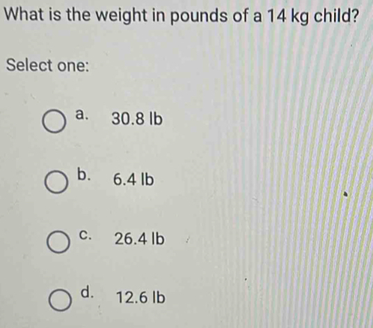 Solved: What is the weight in pounds of a 14 kg child? Select one: a ...