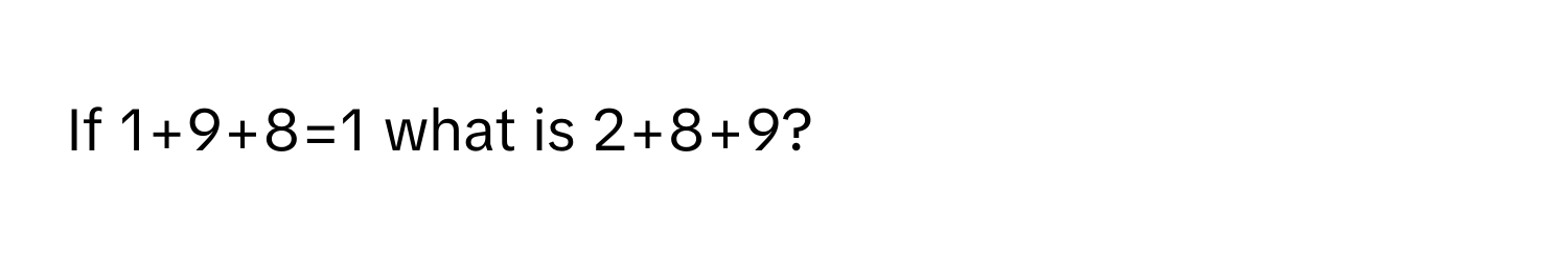 Solved: If 1+9+8=1 what is 2+8+9? [Math]