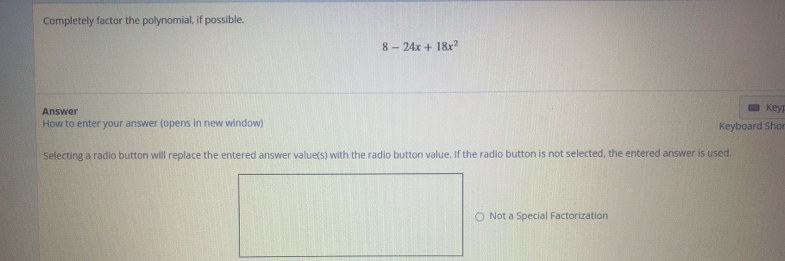Solved: Completely factor the polynomial, if possible. 8-24x+18x^2 Answer Key How to enter your ...