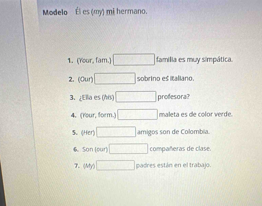 Solved: Modelo Él es (my) mi hermano. 1. (Your, fam.) familia es muy ...