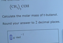 Solved: (CH_3)_3COH Calculate the molar mass of t-butanol. Round your ...