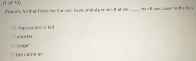 Solved: (1 of 10) Planets further from the Sun will have orbital ...