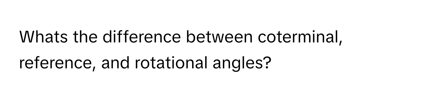 Solved: Whats the difference between coterminal, reference, and ...