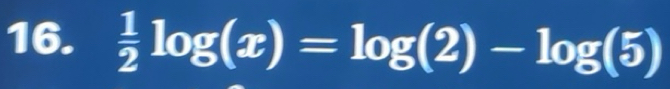 Solved: 1/2 log (x)=log (2)-log (5) [Math]