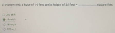 Solved: A triangle with a base of 19 feet and a height of 20feet ...