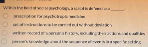 Solved: Within the feld of social psychology, a script is defined as a ...