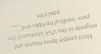 Solved: Most people leave Mexico and migrate to the USA because of the ...