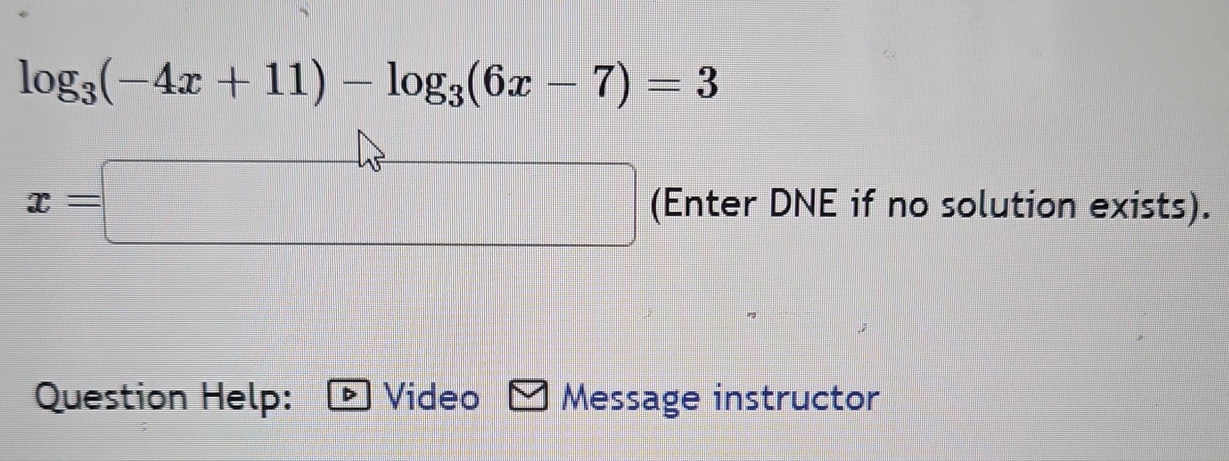 Solved: log _3(-4x+11)-log _3(6x-7)=3 x= (Enter DNE if no solution ...