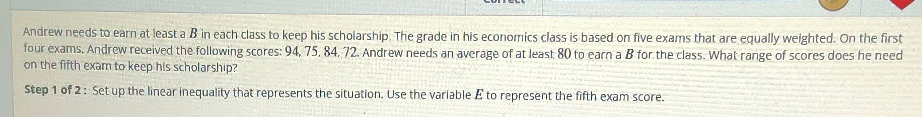 Solved: Andrew needs to earn at least a B in each class to keep his ...