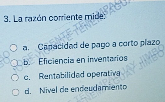 Resuelto:La razón corriente míde: a. Capacidad de pago a corto plazo b ...