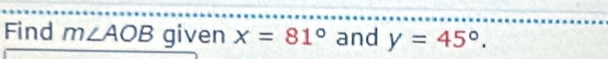 Solved: Find m∠ AOB given x=81° and y=45°. [Math]