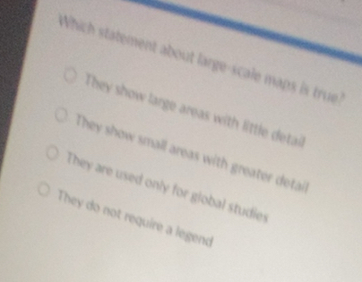 Solved: Which statement about large-scale maps is true They show large ...