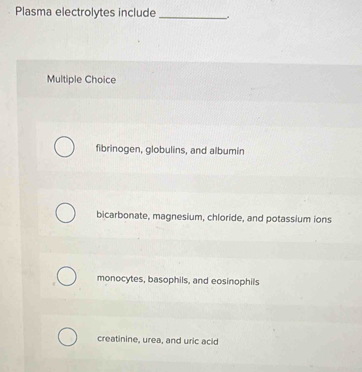 Solved: Plasma electrolytes include_ . Multiple Choice fibrinogen ...