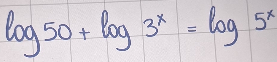 Risolto:log 50+log 3^x=log 5^x