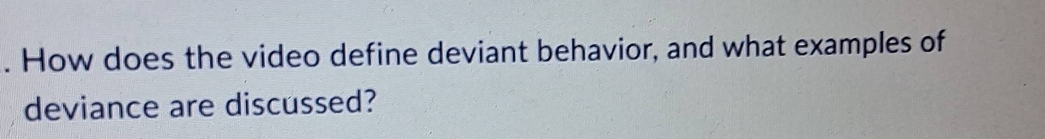 Solved: How does the video define deviant behavior, and what examples ...