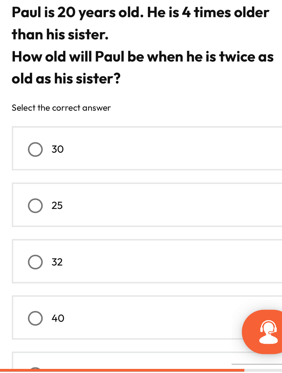 Solved: Paul is 20 years old. He is 4 times older than his sister. How ...